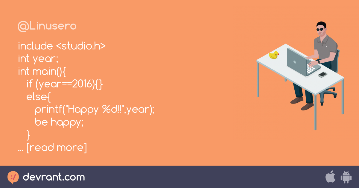 include int year; int main(){ if (year==2016){} else{ printf("Happy %d!!",year); - devRant