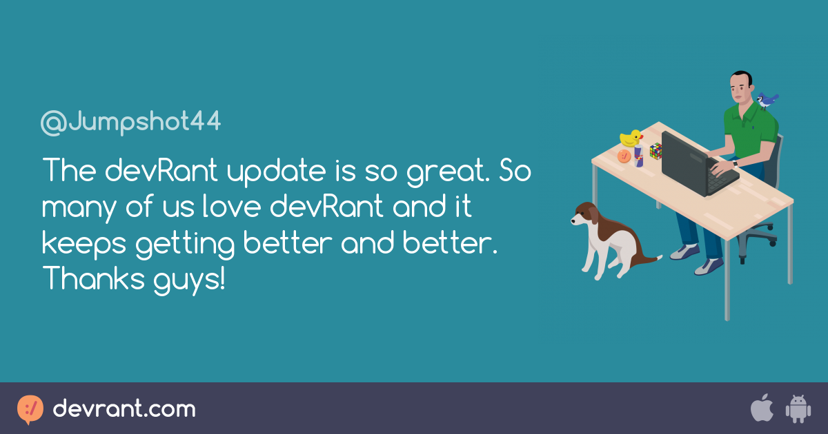 devrant update - The devRant update is so great. So many of us love devRant and it keeps getting ...