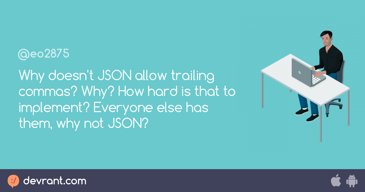 Json Why Doesnt Json Allow Trailing Commas Why How Hard Is That To Implement Everyone Else