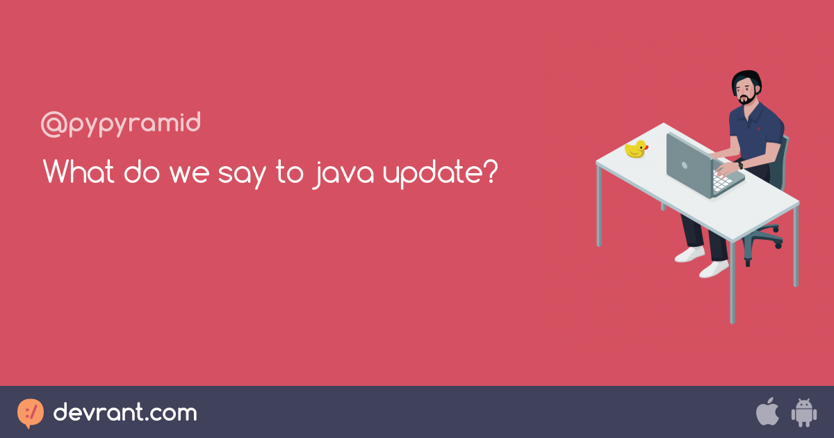 What do we say to java update? - devRant