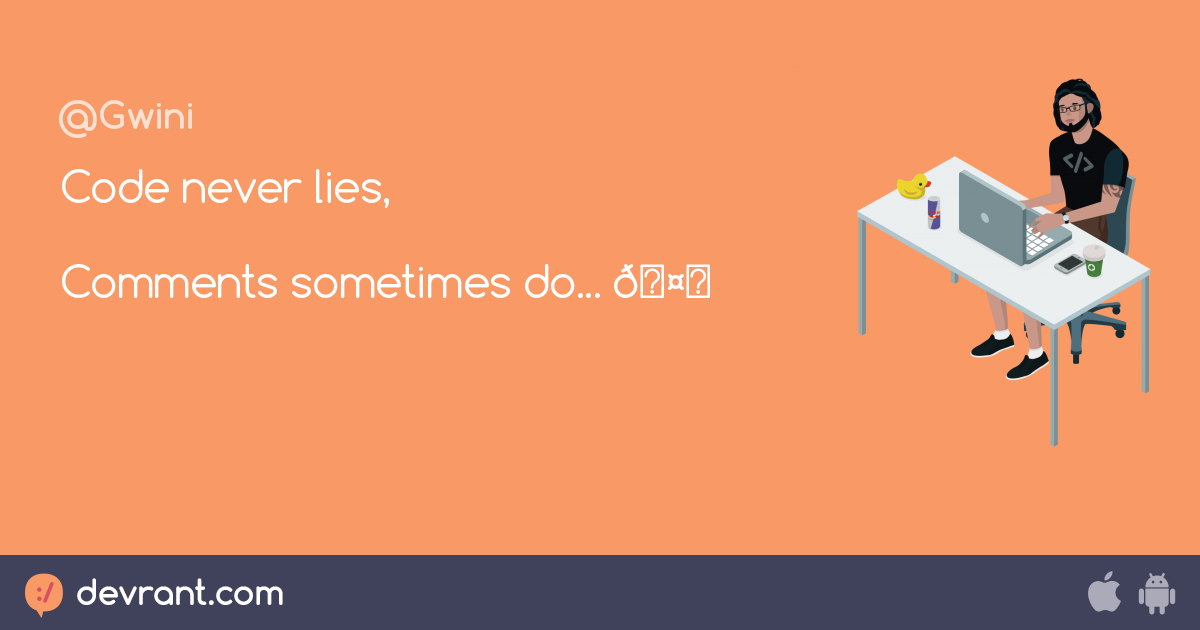 cry - Code never lies, Comments sometimes do... 🤔 - devRant
