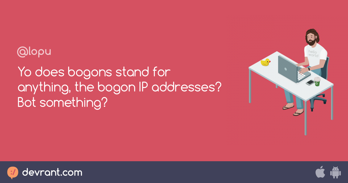 Yo does bogons stand for anything, the bogon IP addresses? Bot ... Yo does bogons stand for anything, the bogon IP addresses? Bot ...