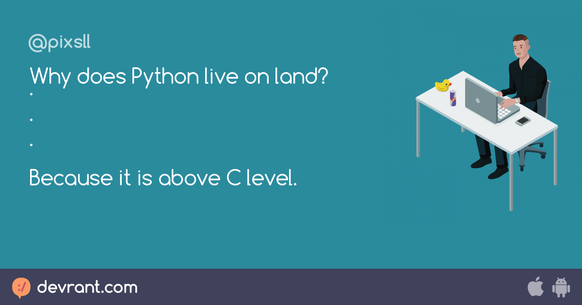 Funny Why Does Python Live On Land Because It Is Above C Level Devrant
