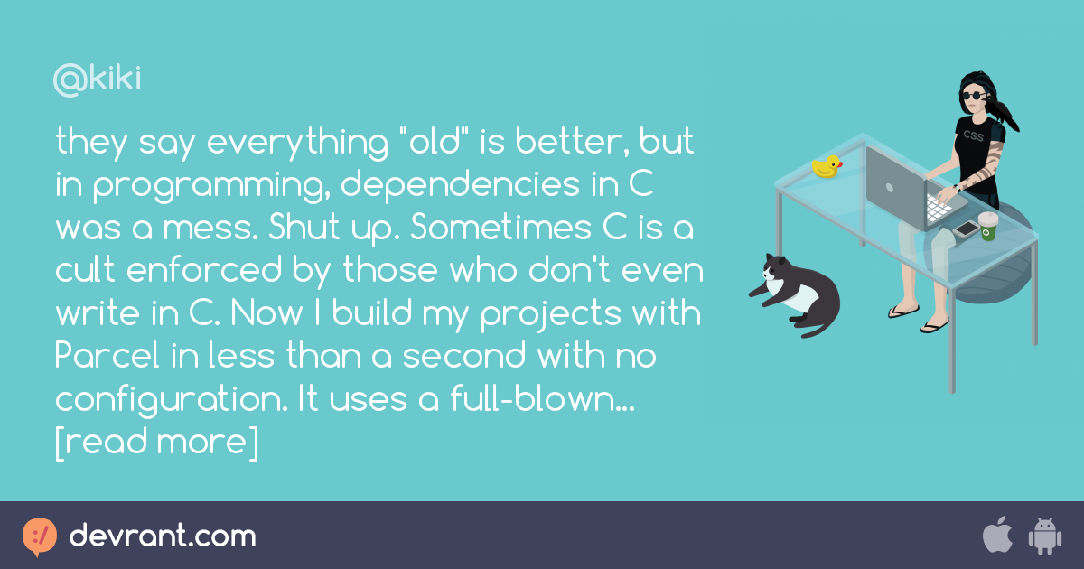 they say everything "old" is better, but in programming, dependencies in C was a mess. Shut up ...