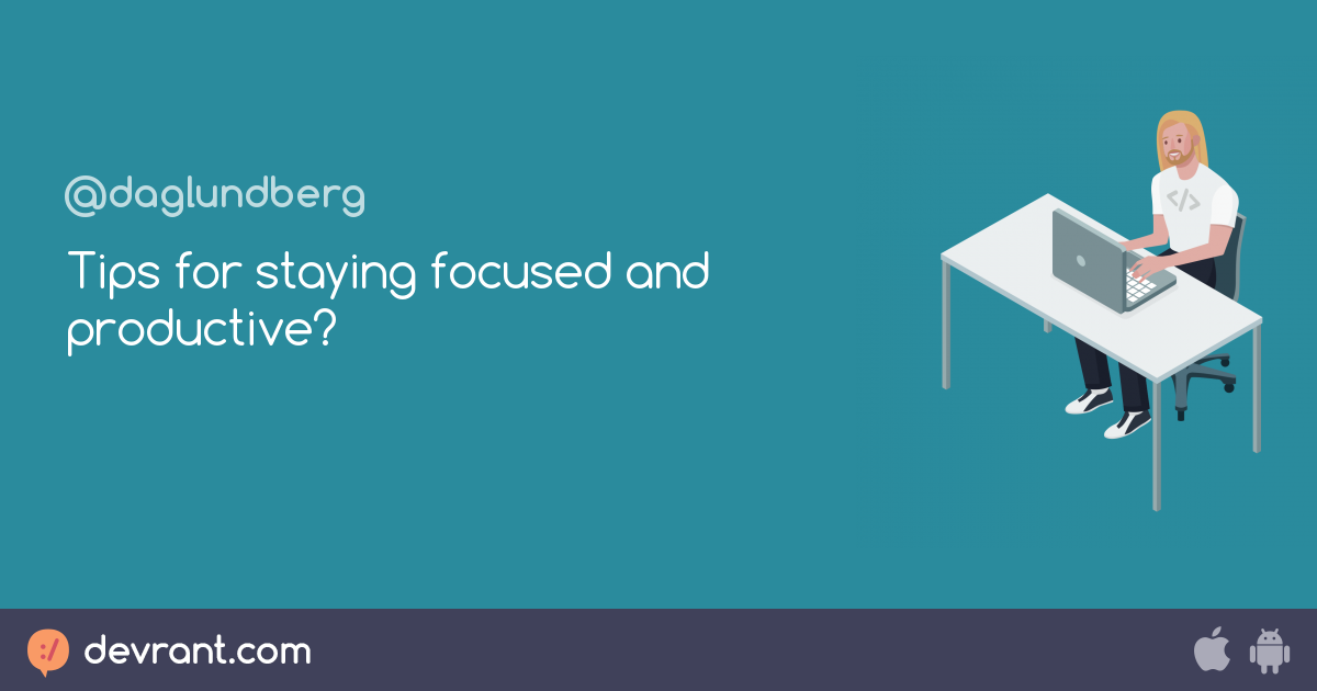 productivity - Tips for staying focused and productive? - devRant