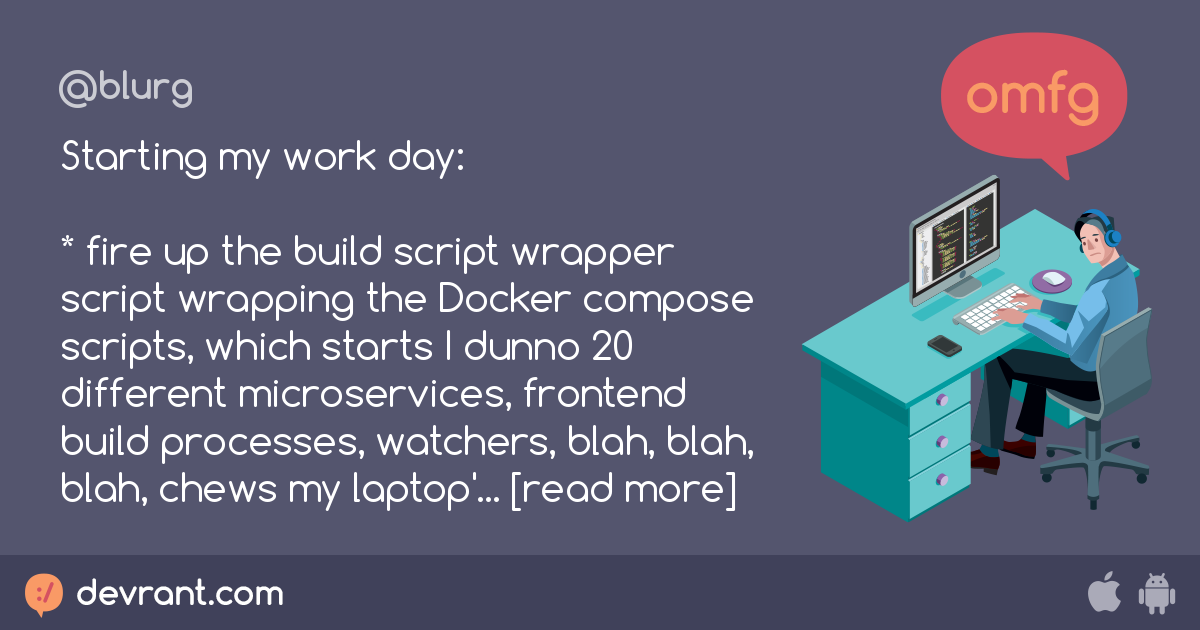 Webdev Starting My Work Day Fire Up The Build Script Wrapper Script Wrapping The Docker
