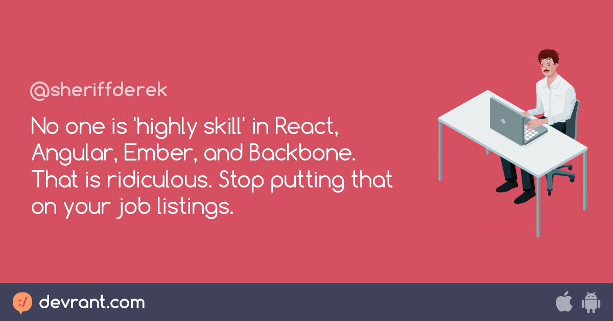 No one is 'highly skill' in React, Angular, Ember, and Backbone. That is ridiculous. Stop ...