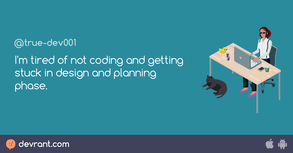 I'm tired of not coding and getting stuck in design and planning phase ...