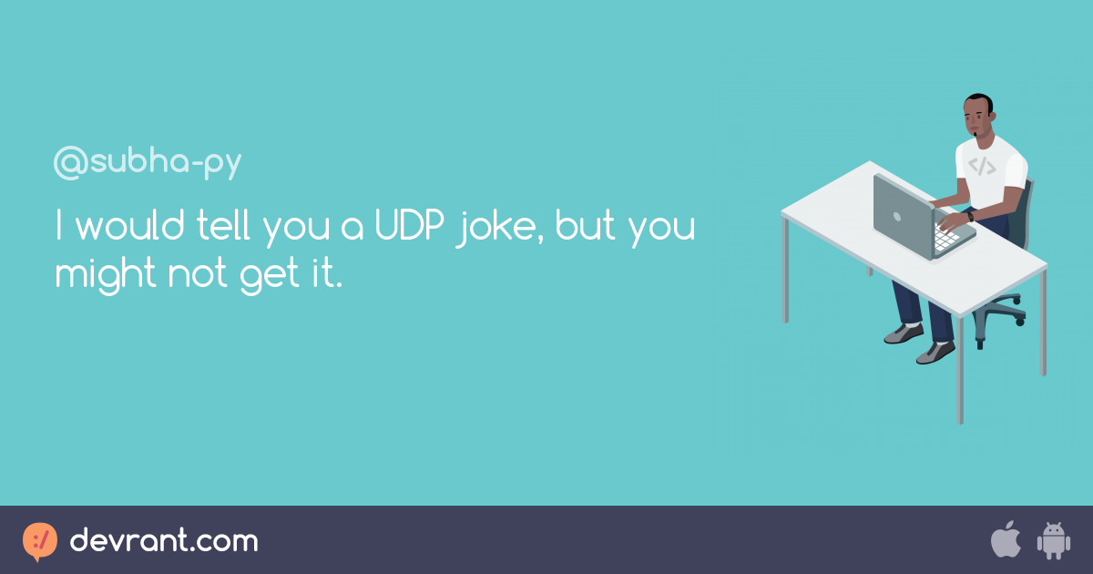 datagram - I would tell you a UDP joke, but you might not get it. - devRant