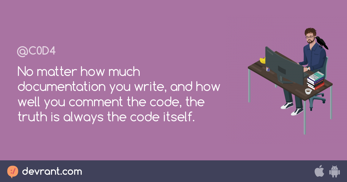 never up to date - No matter how much documentation you write, and how well you comment the code ...