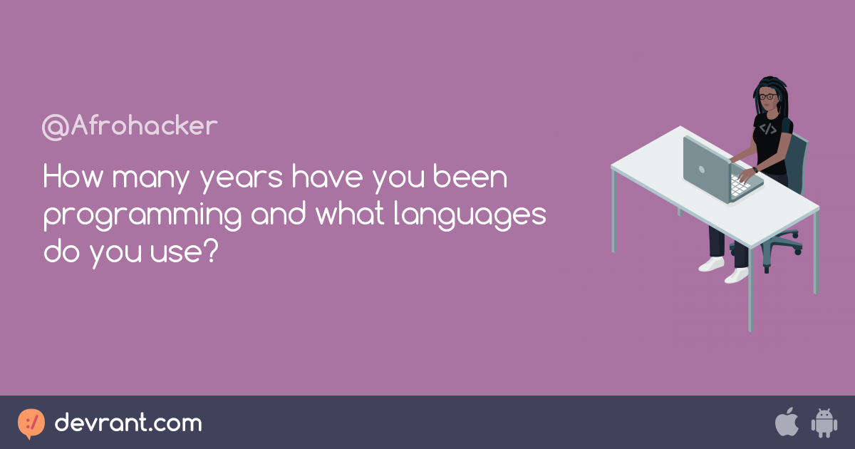 years - How many years have you been programming and what languages do you use? - devRant