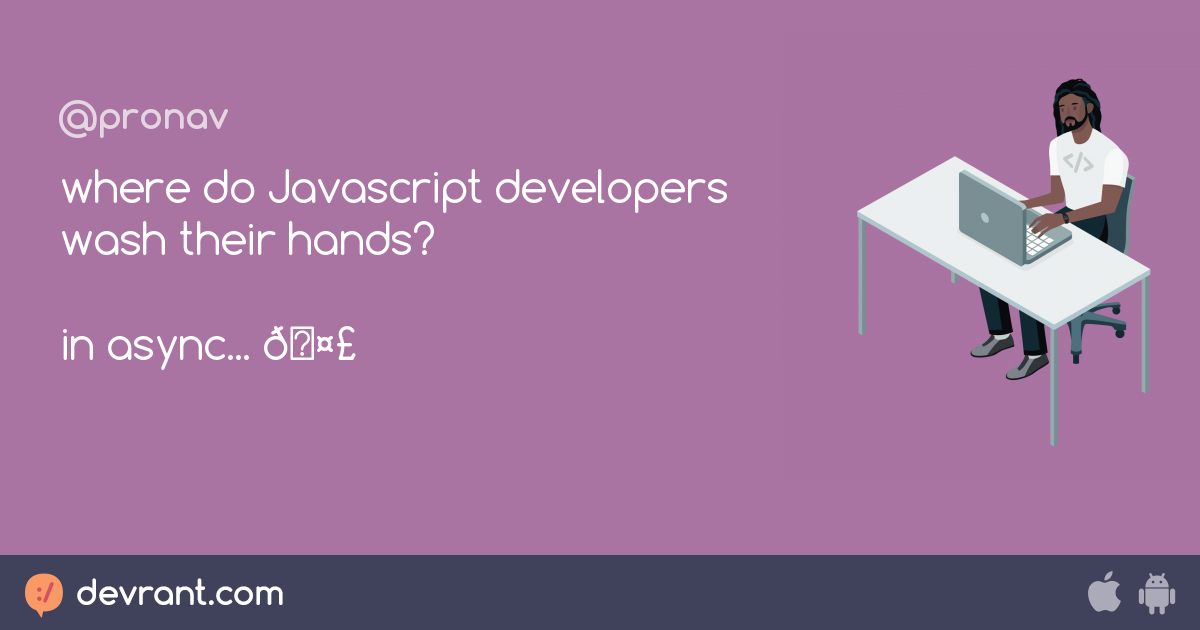 js - where do Javascript developers wash their hands? in async... 🤣 - devRant