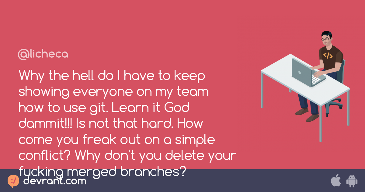 git team - Why the hell do I have to keep showing everyone on my team how to use git. Learn it ...