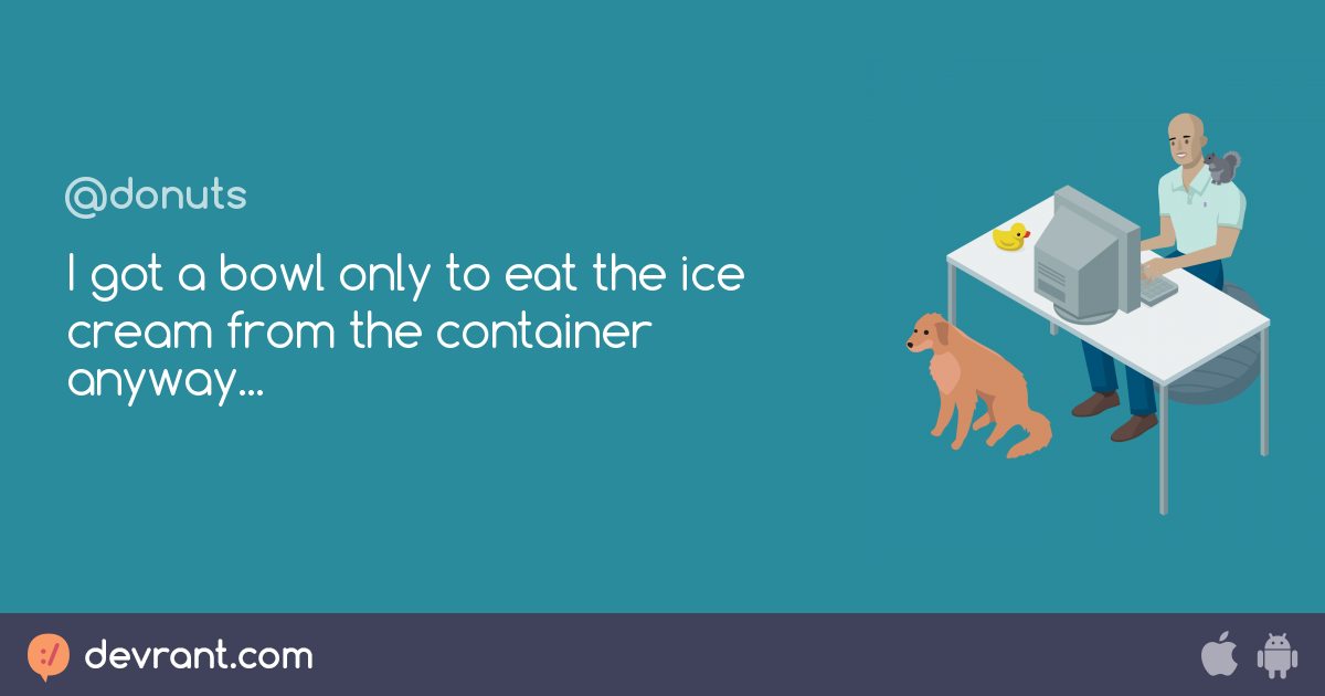 autopilot - I got a bowl only to eat the ice cream from the container ...