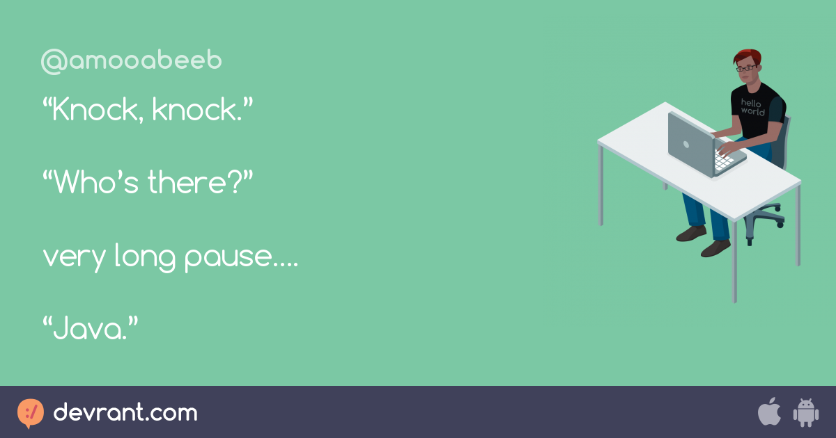 #java - “Knock, knock.” “Who’s there?” very long pause…. “Java.” - devRant