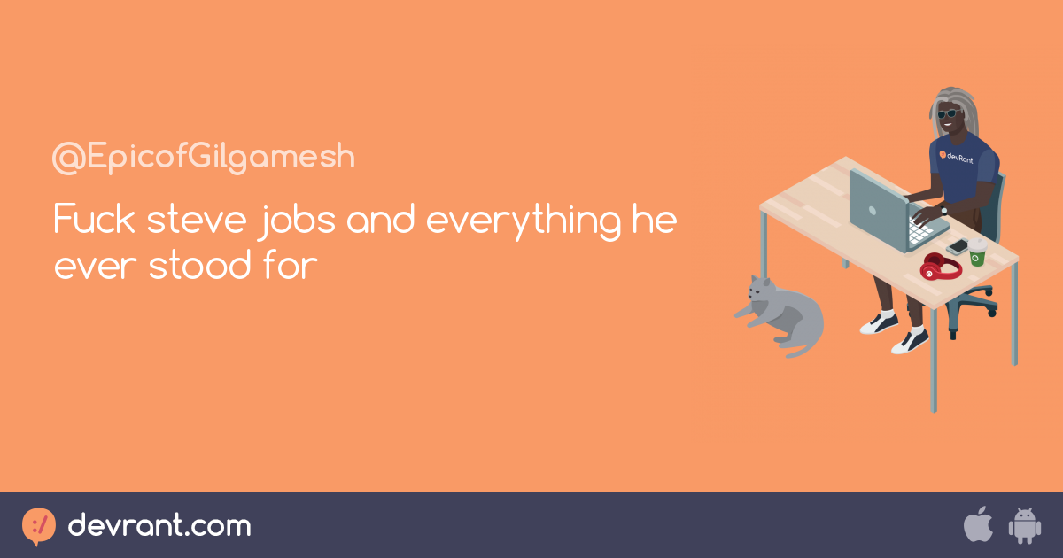 steve jobs - Fuck steve jobs and everything he ever stood for - devRant