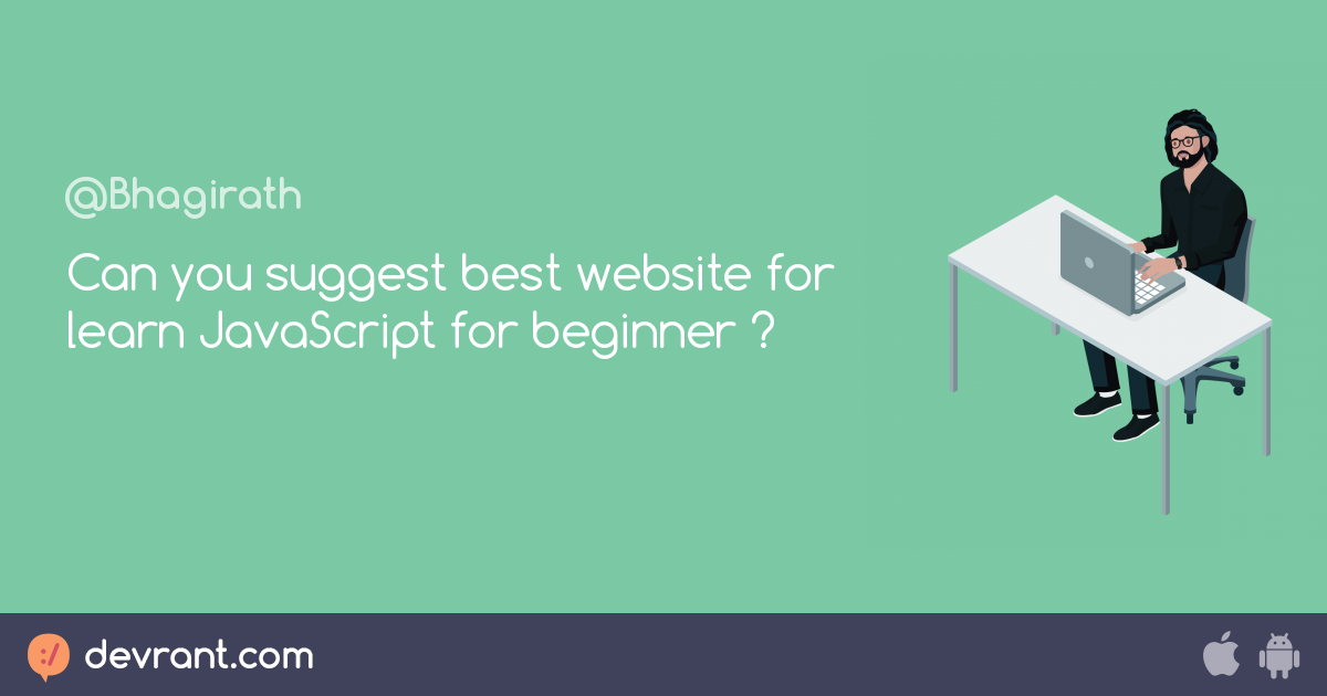 Can you suggest best website for learn JavaScript for beginner ? - devRant