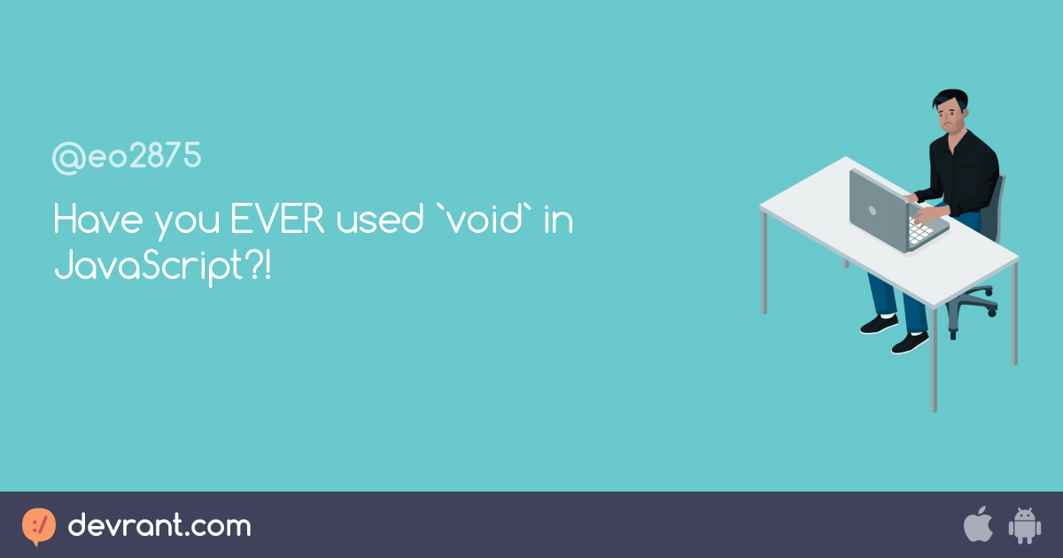 javascript - Have you EVER used `void` in JavaScript?! - devRant