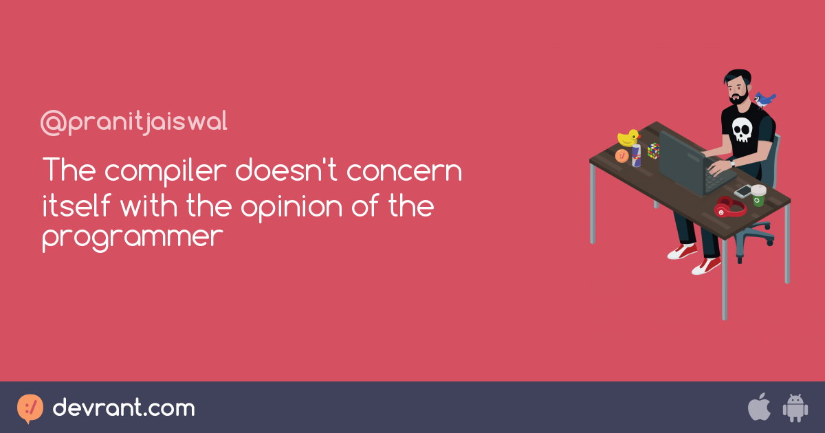 rage - The compiler doesn't concern itself with the opinion of the programmer 😂 - devRant