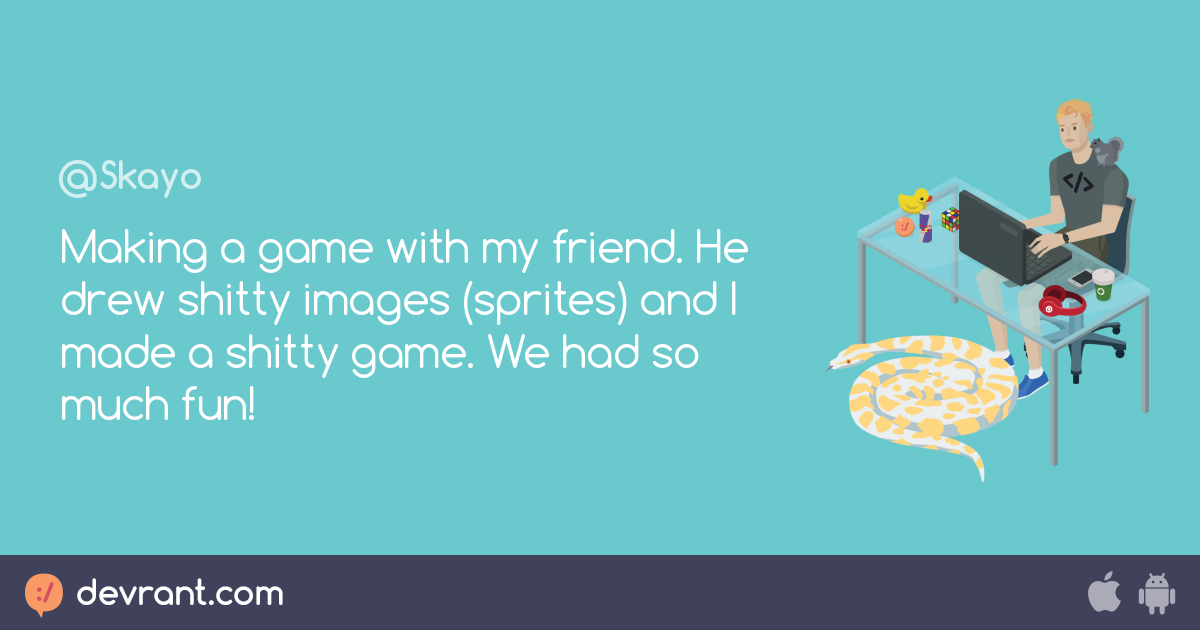 Most fun you've ever had coding? - devRant