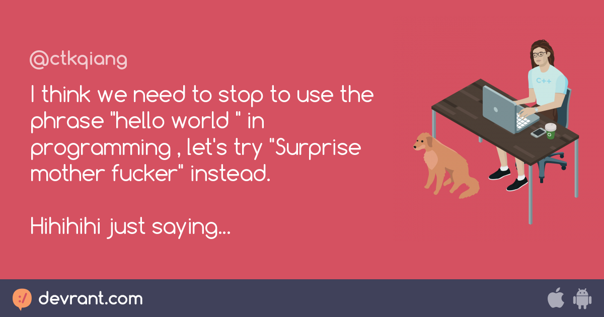 surprisemotherfucker - I think we need to stop to use the phrase "hello world " in programming ...