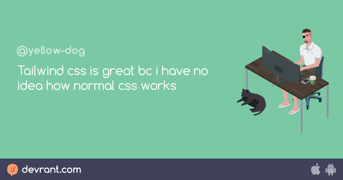 Tailwind Css Is Great Bc I Have No Idea How Normal Css Works Devrant