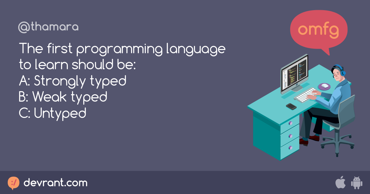 programming - The first programming language to learn should be: A: Strongly typed B: Weak typed ...
