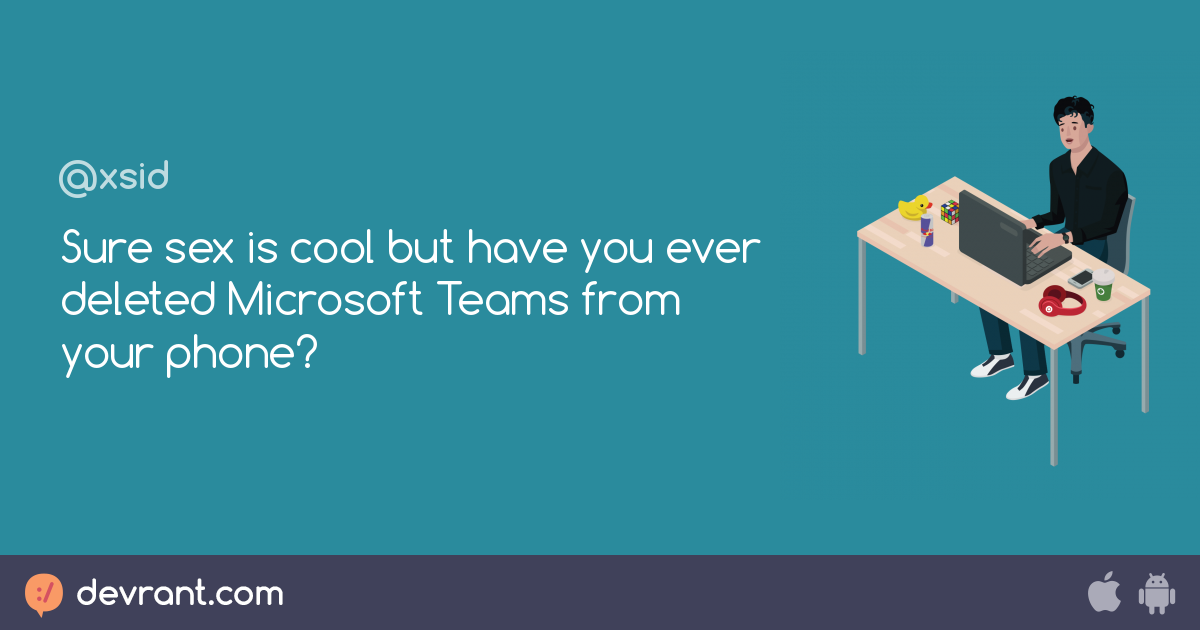 microsoft teams - Sure sex is cool but have you ever deleted Microsoft Teams from your phone ...