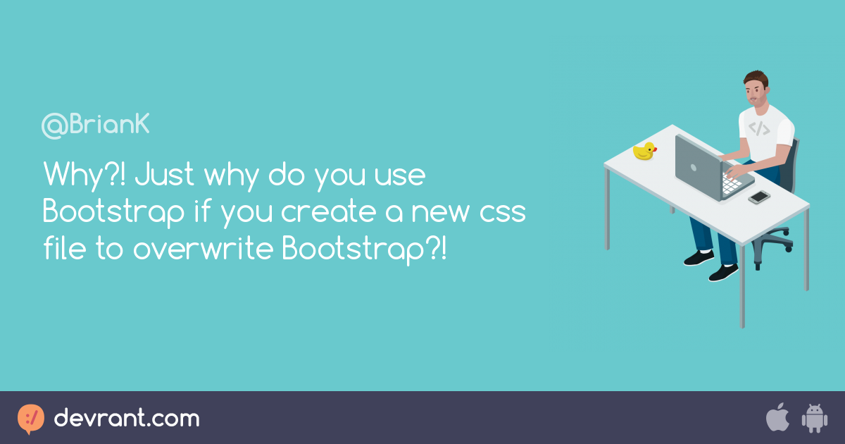Css Why Just Why Do You Use Bootstrap If You Create A New Css File To Overwrite Bootstrap