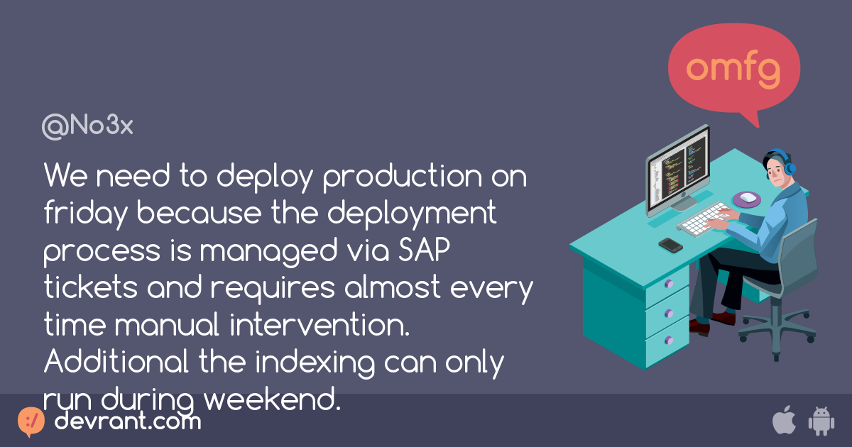 We need to deploy production on friday because the deployment process ...
