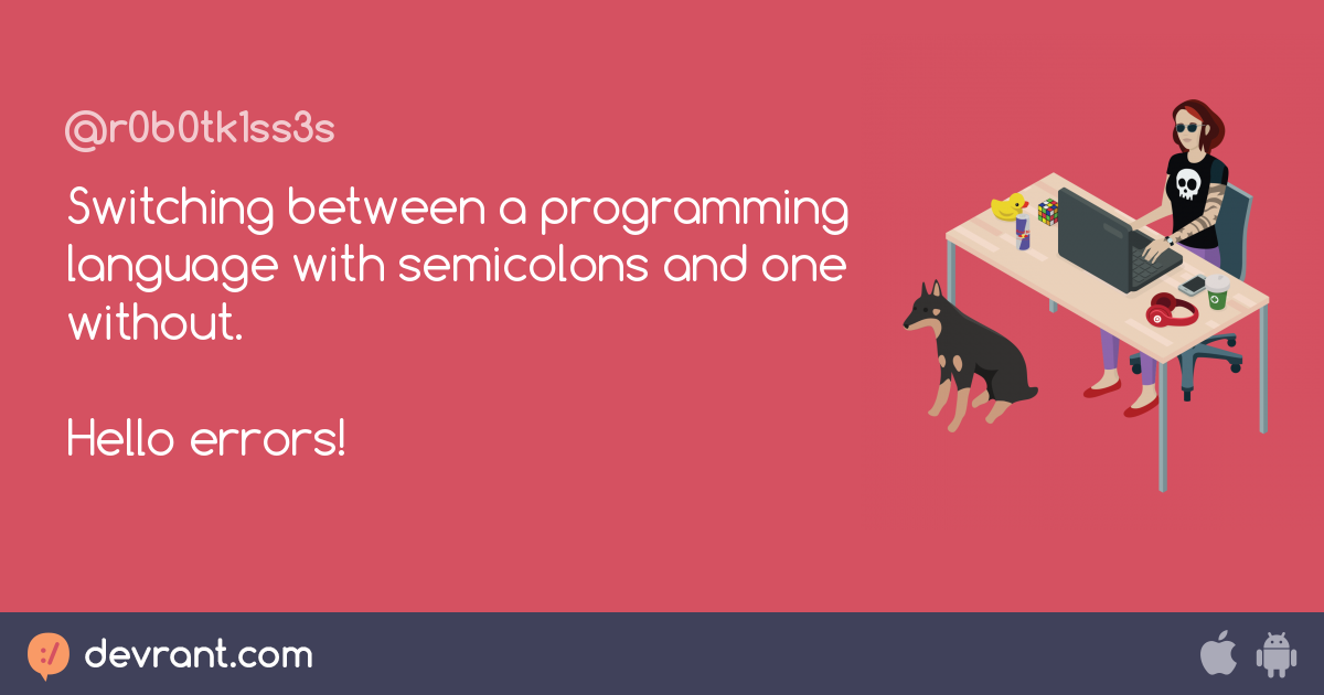 Switching Between A Programming Language With Semicolons And One Without Hello Errors Devrant