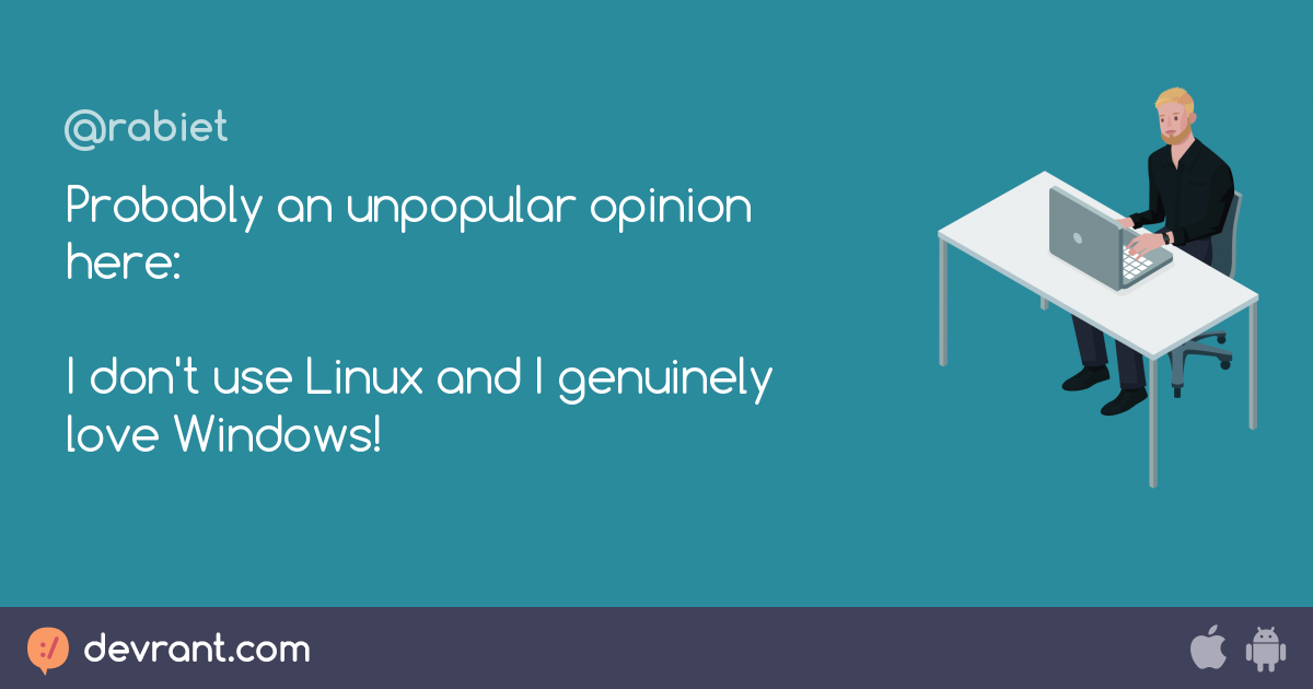 windows love - Probably an unpopular opinion here: I don't use Linux and I genuinely love ...