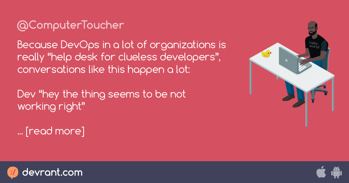 Because DevOps in a lot of organizations is really “help desk for clueless developers ...