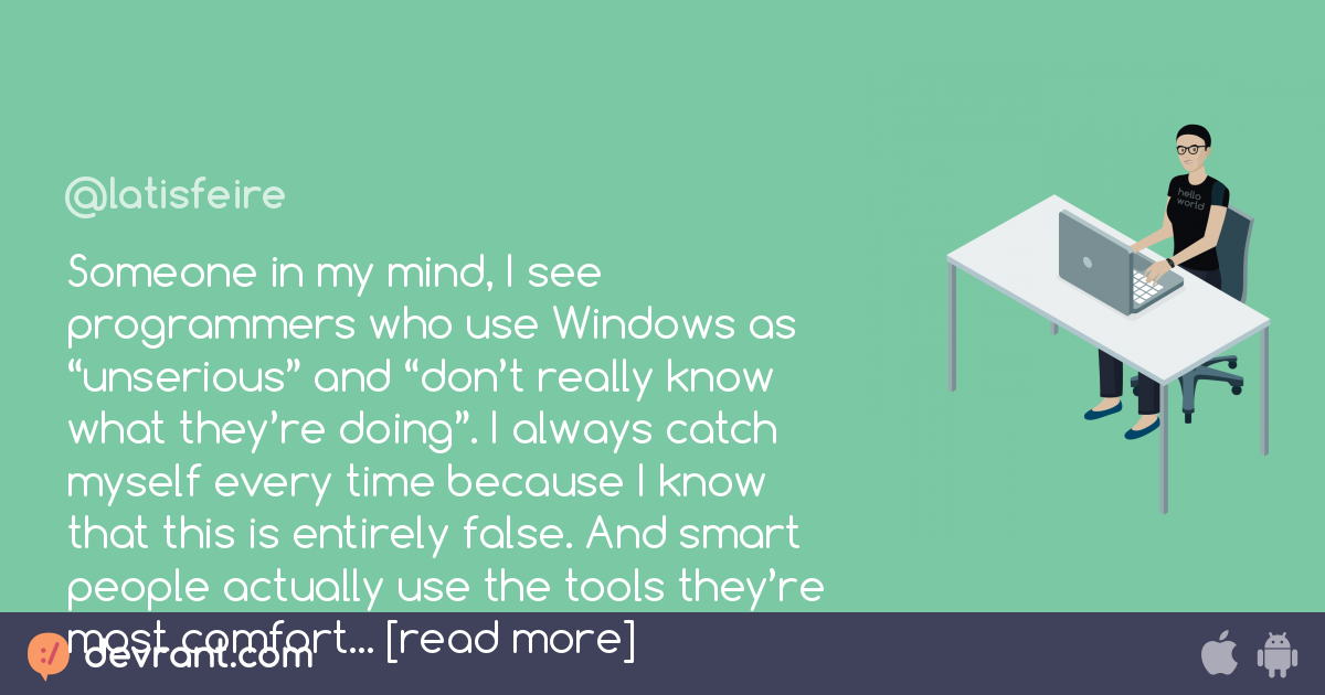 Someone in my mind, I see programmers who use Windows as “unserious” and “don’t really know what ...