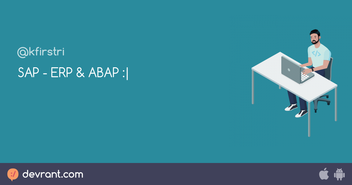 sap - SAP - ERP & ABAP :| - devRant