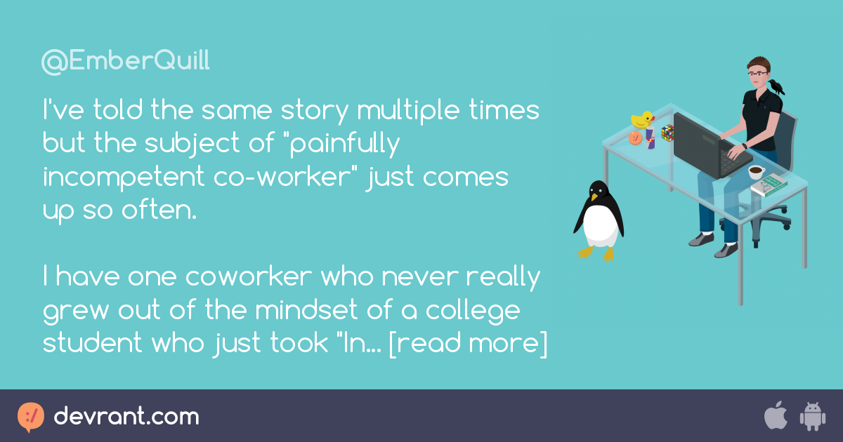 Painfully incompetent co-worker story? - devRant