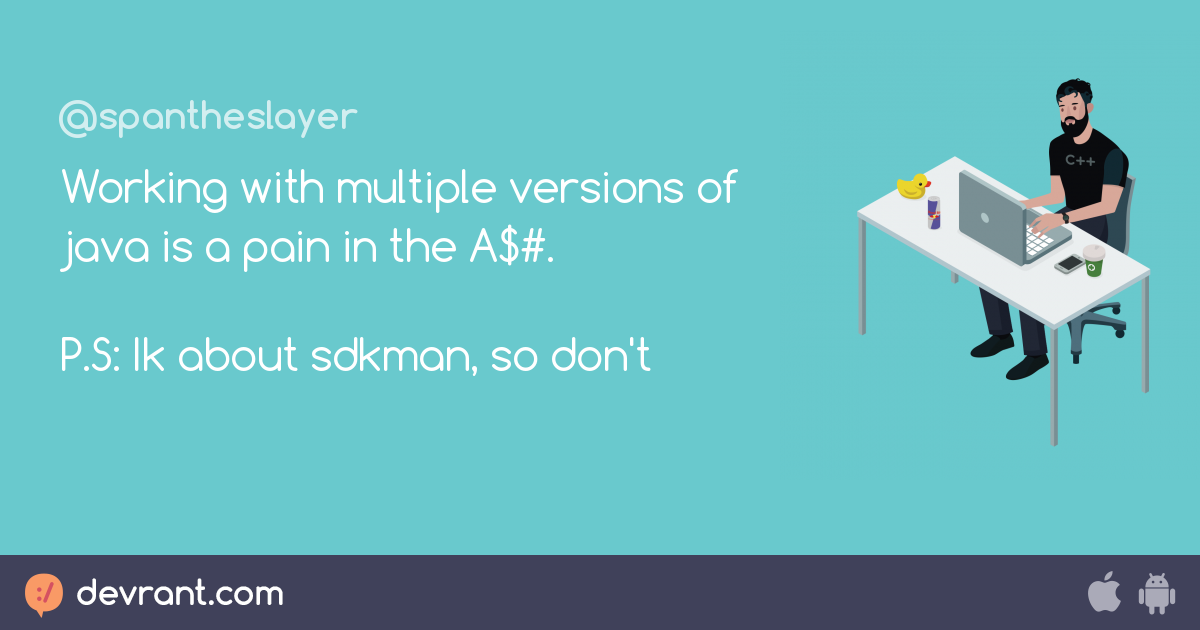 Working with multiple versions of java is a pain in the A$#. P.S: Ik about sdkman, so don't ...