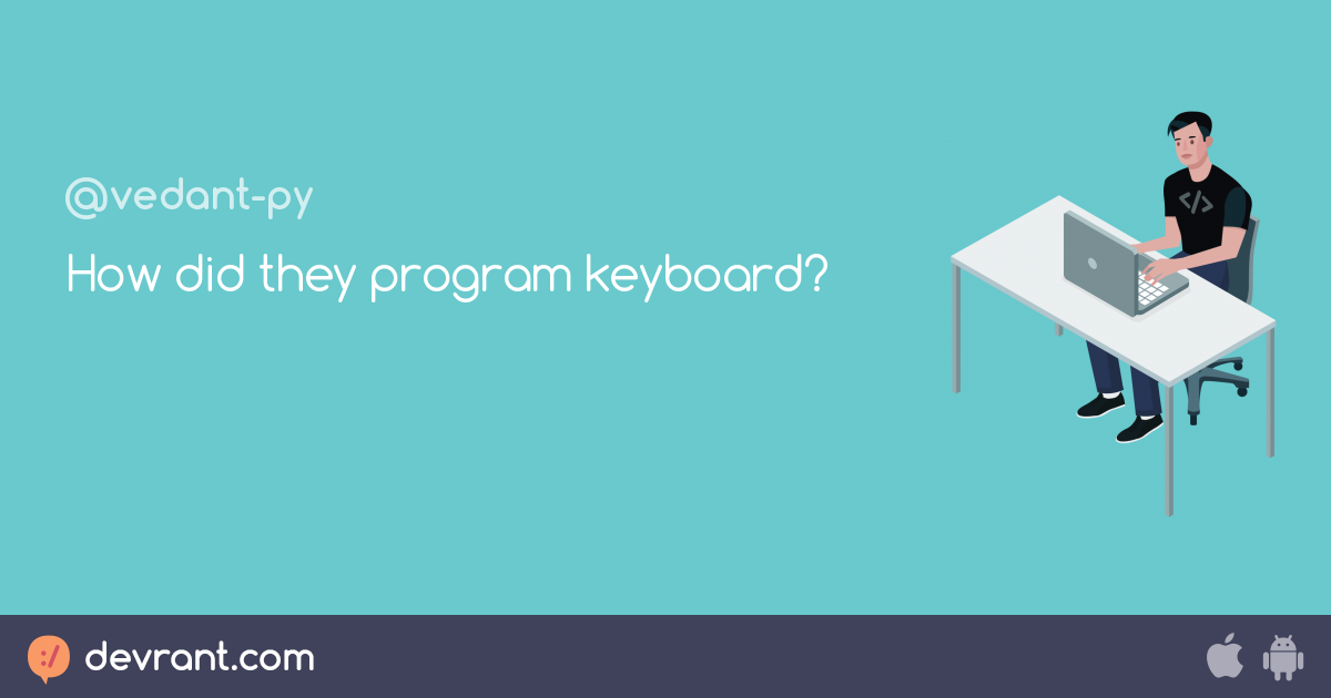 How did they program keyboard? - devRant