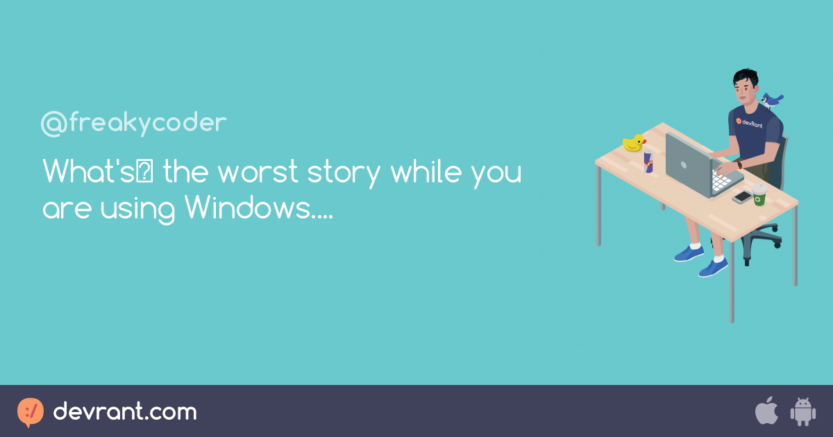 windows - What's the worst story while you are using Windows.... - devRant