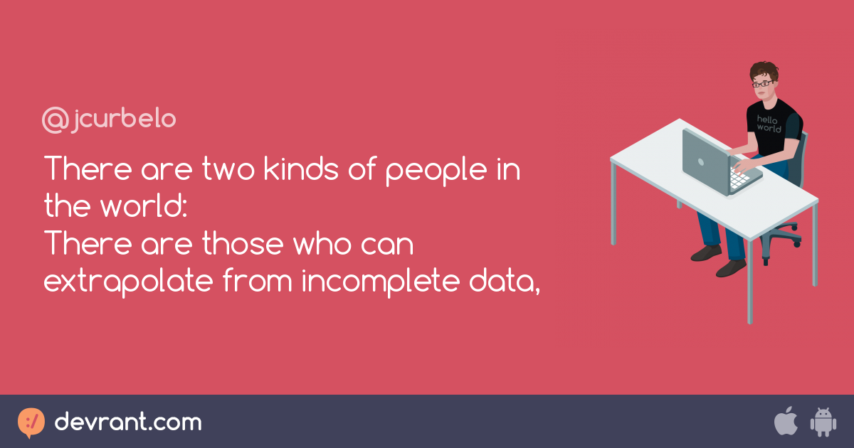 There are two kinds of people in the world: There are those who can ...