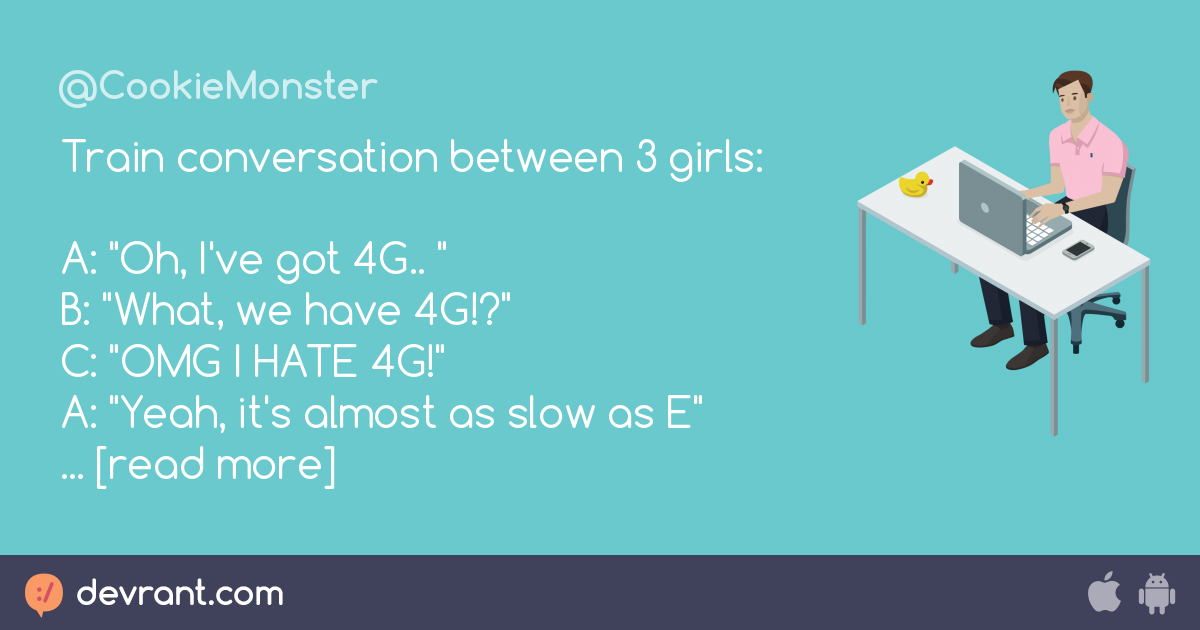 train conversations be like - Train conversation between 3 girls: A: "Oh, I've got 4G.. " B ...