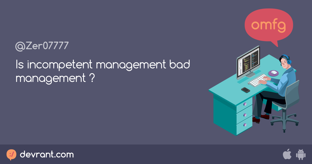Is incompetent management bad management ? - devRant