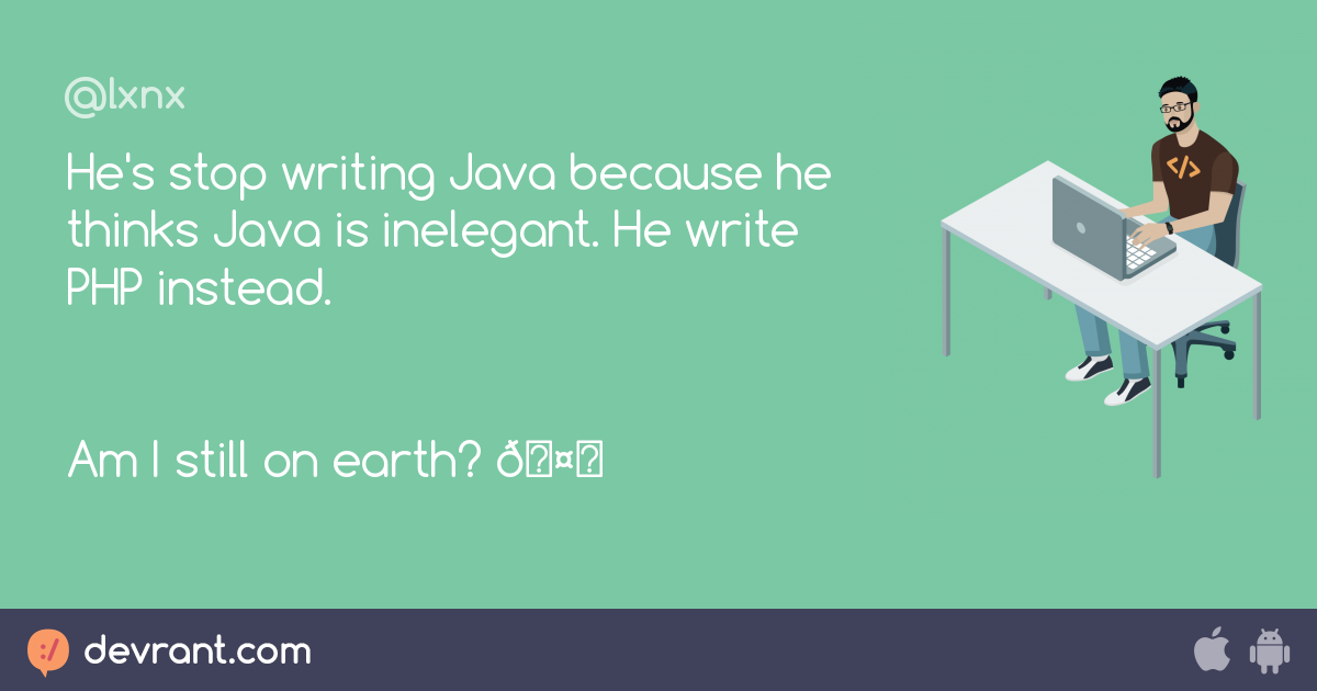Java Hes Stop Writing Java Because He Thinks Java Is Inelegant He Write Php Instead Am I 