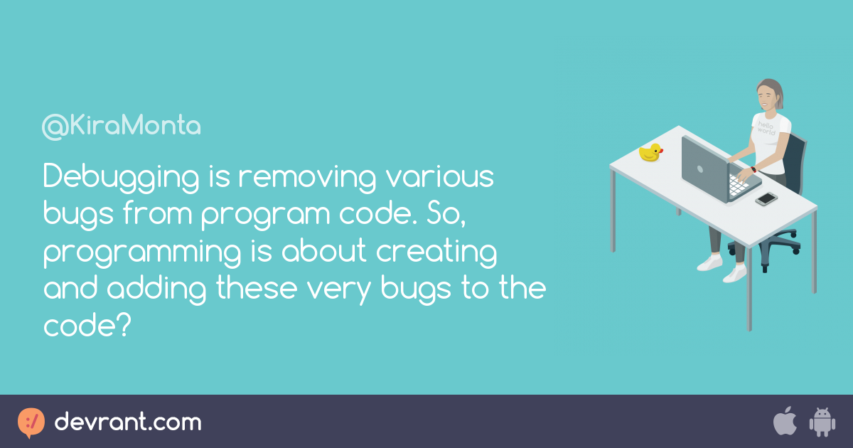 kiramonta - Debugging is removing various bugs from program code. So, programming is about ...