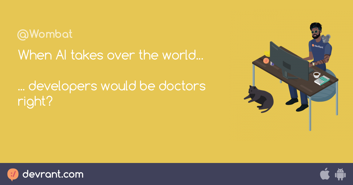 ai to overtake humanity soon - When AI takes over the world... ... developers would be doctors ...