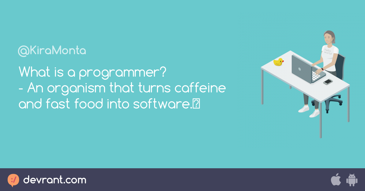 kiramonta - What is a programmer? - An organism that turns caffeine and fast food into software ...