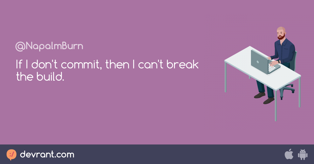 Commit If I Dont Commit Then I Cant Break The Build Devrant