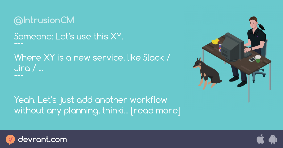 Someone: Let's use this XY. --- Where XY is a new service, like Slack / Jira / ... --- Yeah. Let ...