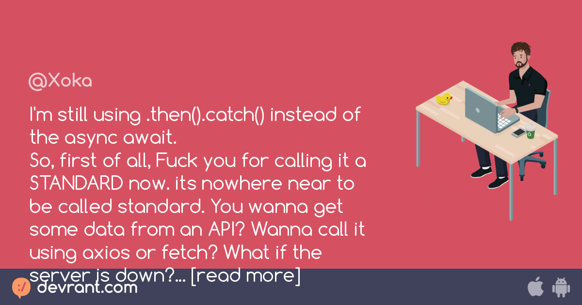 async - I'm still using .then().catch() instead of the async await. So, first of all, Fuck you ...