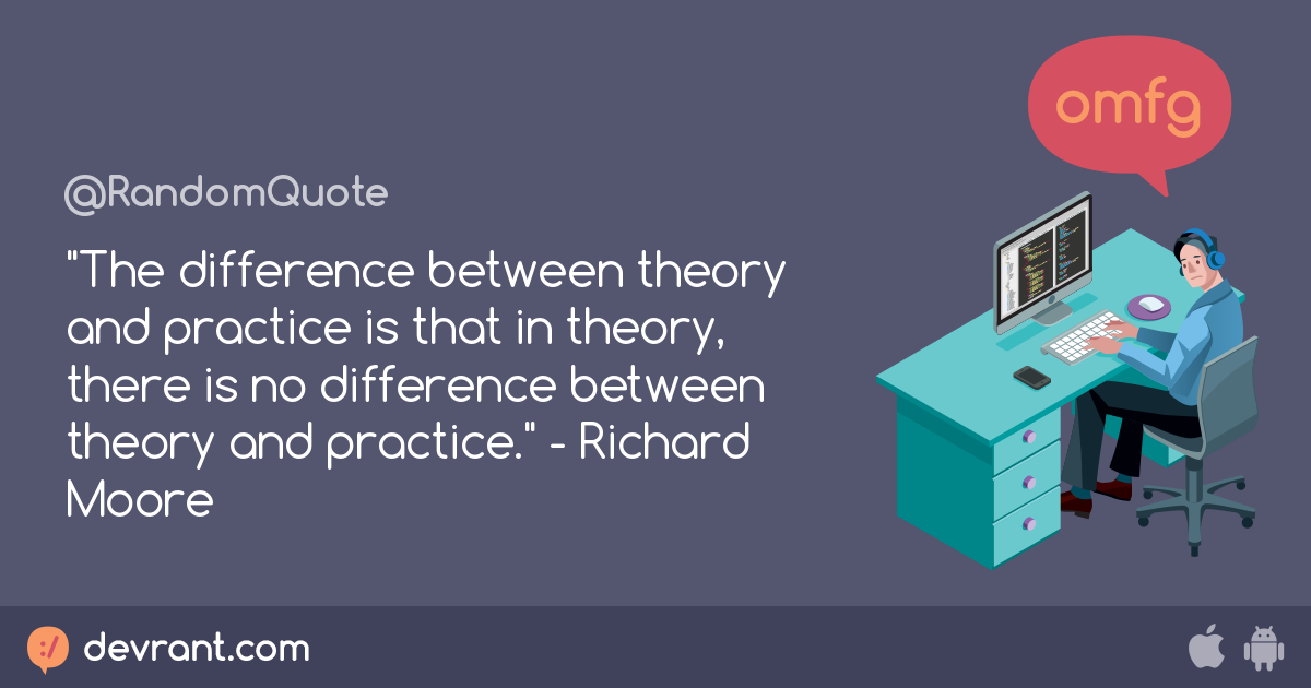random quote - "The difference between theory and practice is that in ...